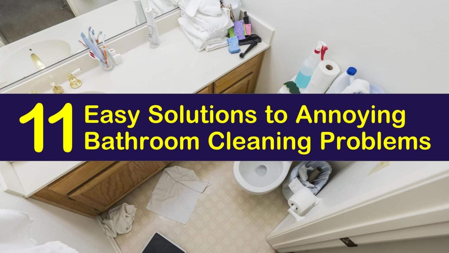 11 Easy Solutions to Annoying Bathroom Cleaning Problems